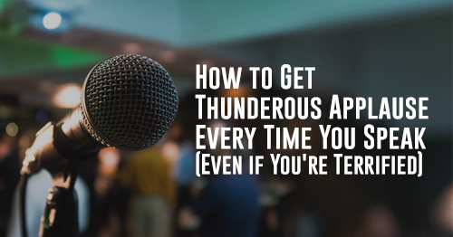 How to Get Thunderous Applause Every Time You Speak (Even If You’re ...